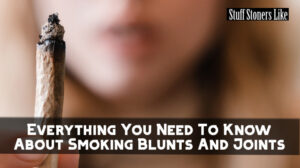 Smoking Blunts And Joints Here's Everything You Need to Know