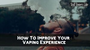 How To Improve Your Vaping Experience